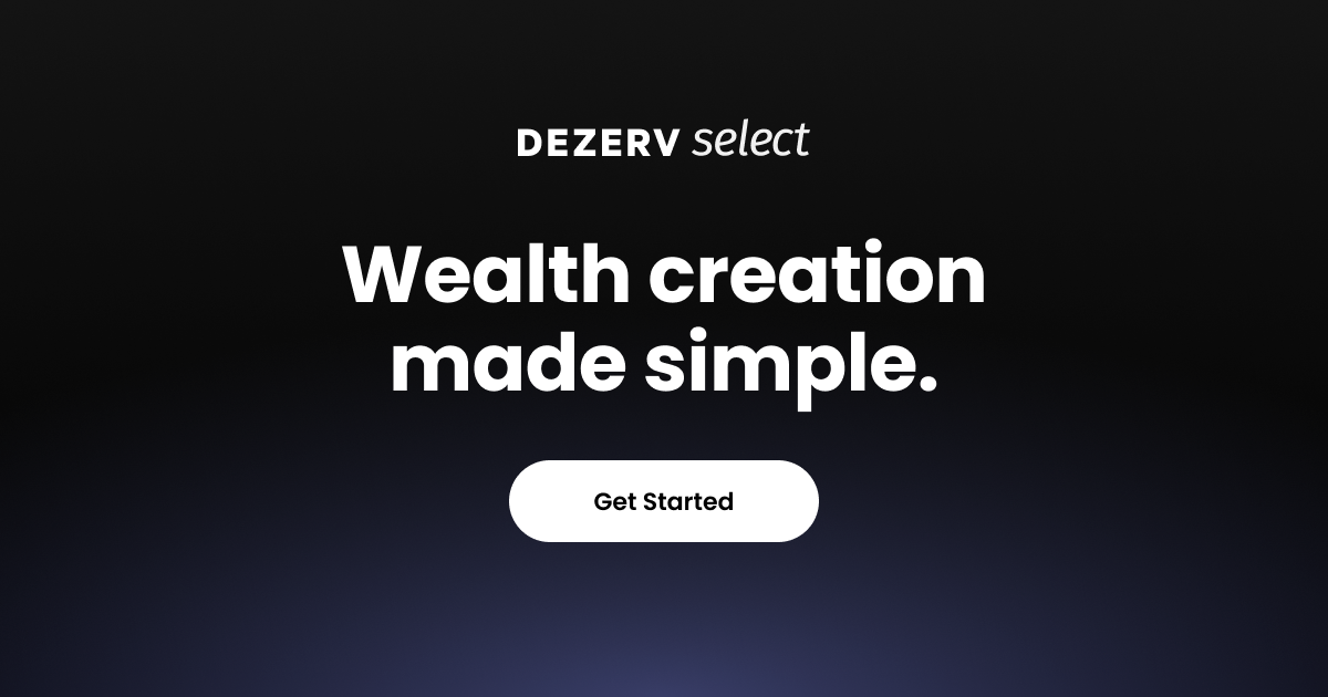 Dezerv Select | Wealth creation made simple